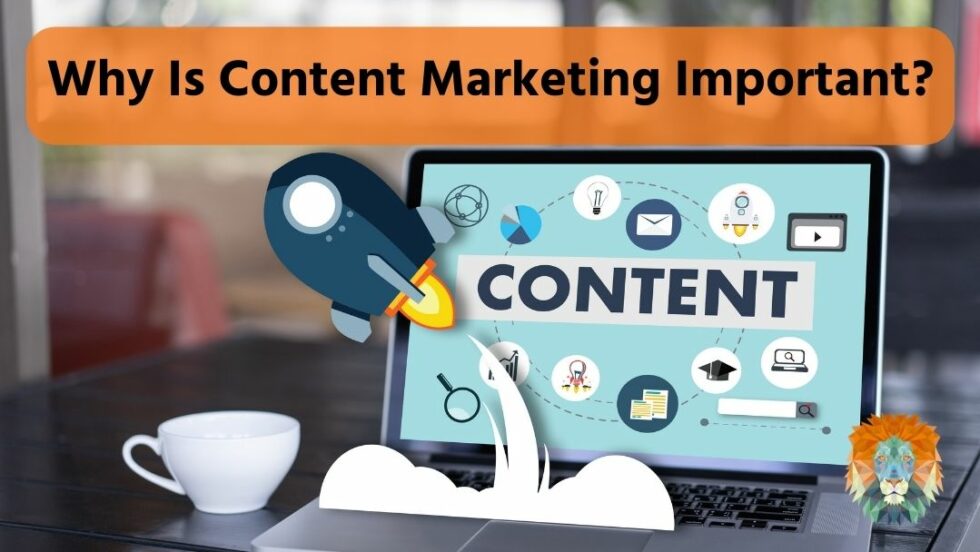 Why Is Content Marketing Important? - Lion Spirit Media